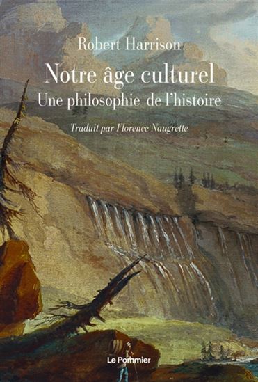 ROBERT HARRISON - Notre âge culturel : une philosophie de l'histoire N ...