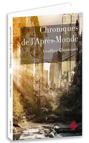GEOFFREY CLAUSTRIAUX - Chroniques de l'Après-Monde - Science-fiction ...