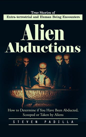 STEVEN PADILLA - Alien Abductions: True Stories of Extra-terrestrial ...