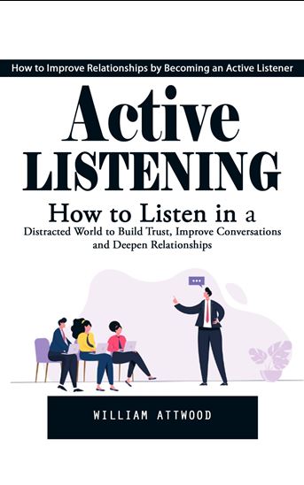 WILLIAM ATTWOOD - Active Listening: How to Improve Relationships by ...
