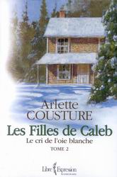 ARLETTE COUSTURE - Les Filles de Caleb T.02 Cri de l'oie.. - Romans ...
